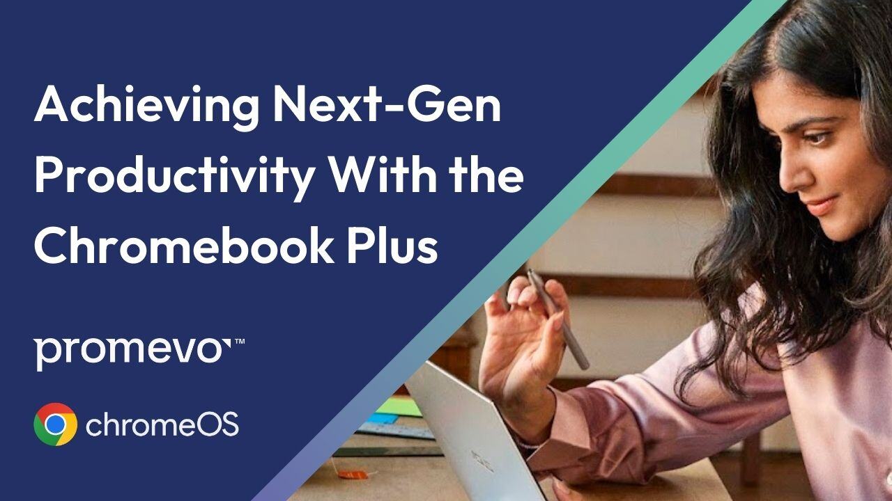Achieving Next-Gen Productivity With the Chromebook Plus